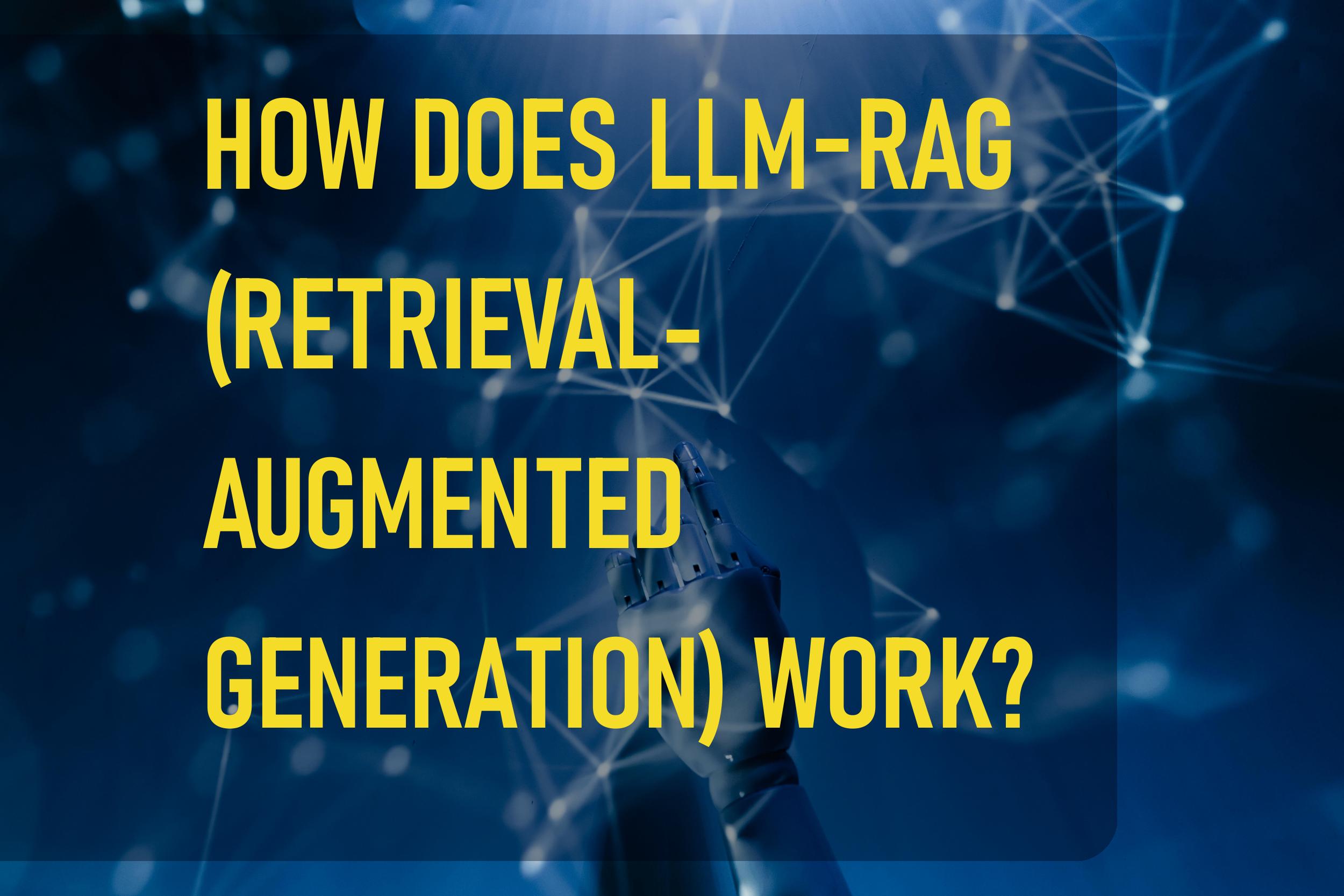 How Does LLM-RAG (Retrieval-Augmented Generation) Work? – Ultimate ...