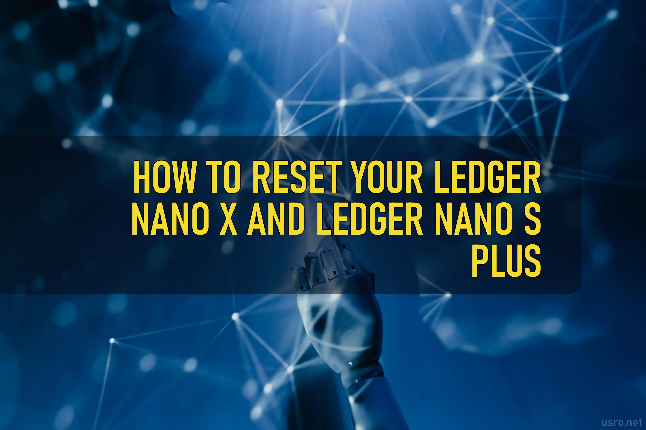 How to Reset Your Ledger Nano X and Ledger Nano S Plus – Ultimate ...