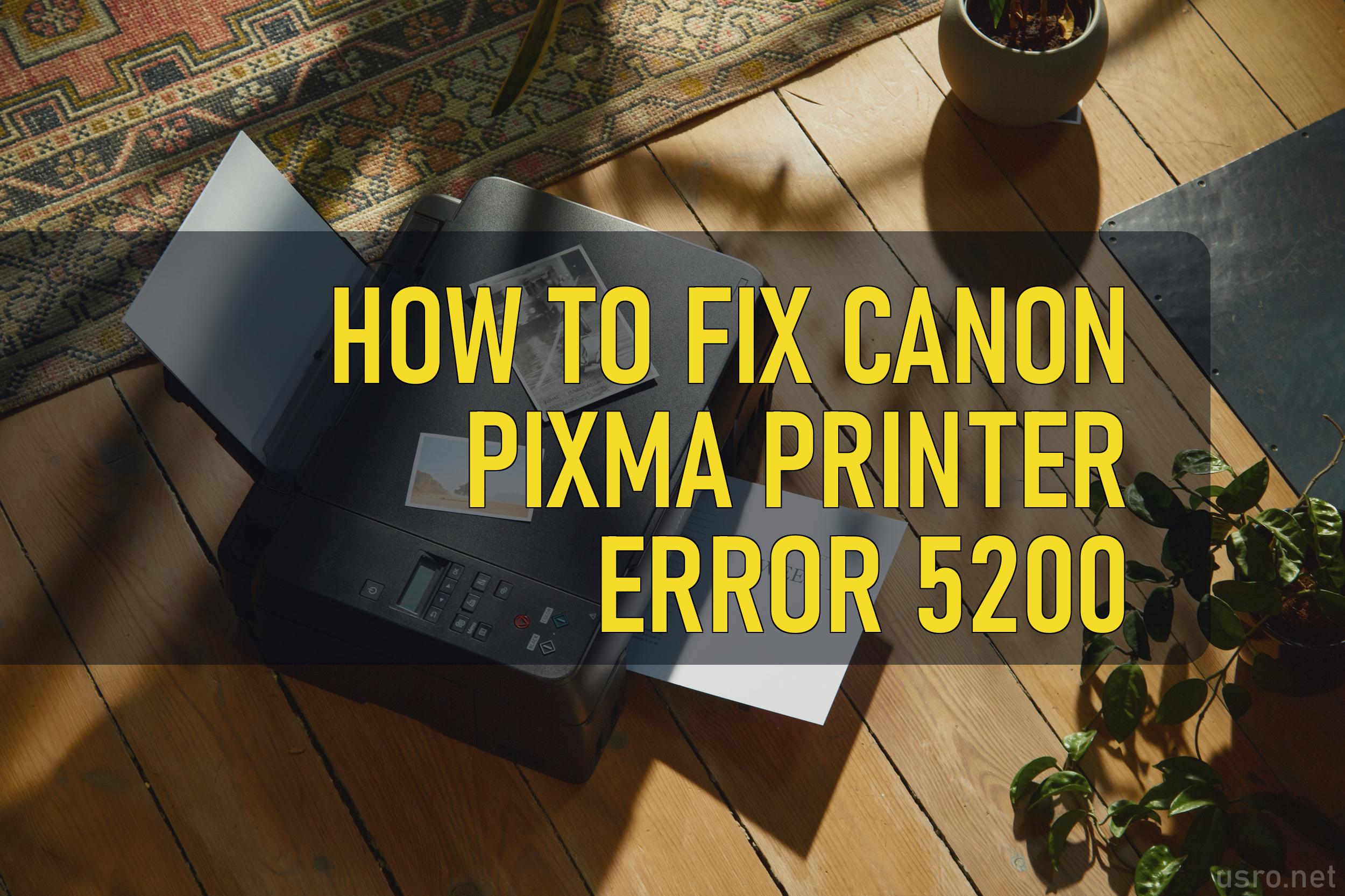 How to Fix Canon Pixma Printer Error 5200 – Ultimate Systems Blog